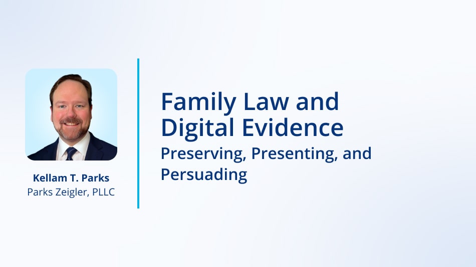Family Law and Digital Evidence: Preserving, Presenting, and Persuading | Justia CLE & Webinars ...